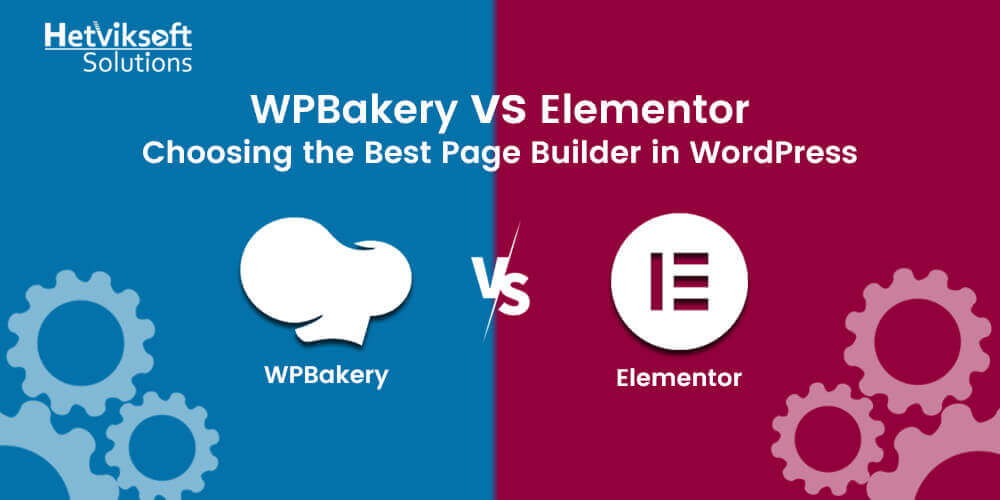 WPBakery vs. Elementor - Choosing the Best Page Builder in WordPress - Hetviksoftsolutions